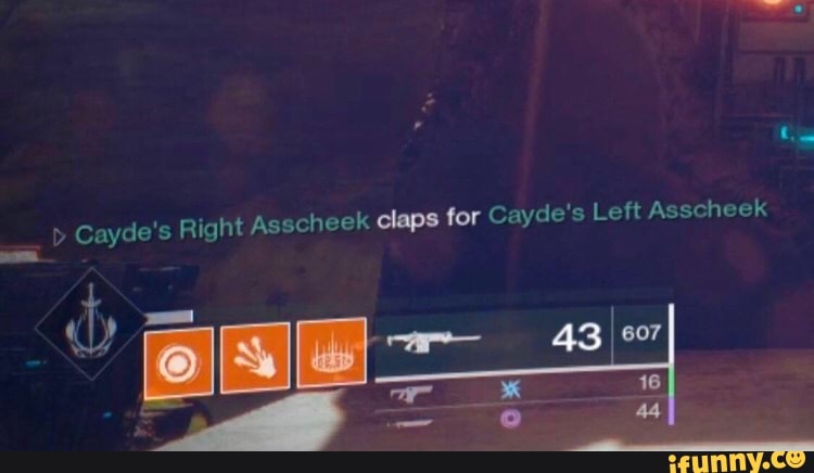 Cayde's Right Asscheek claps for Cayde's Left Asscheek Cayde's - iFunny