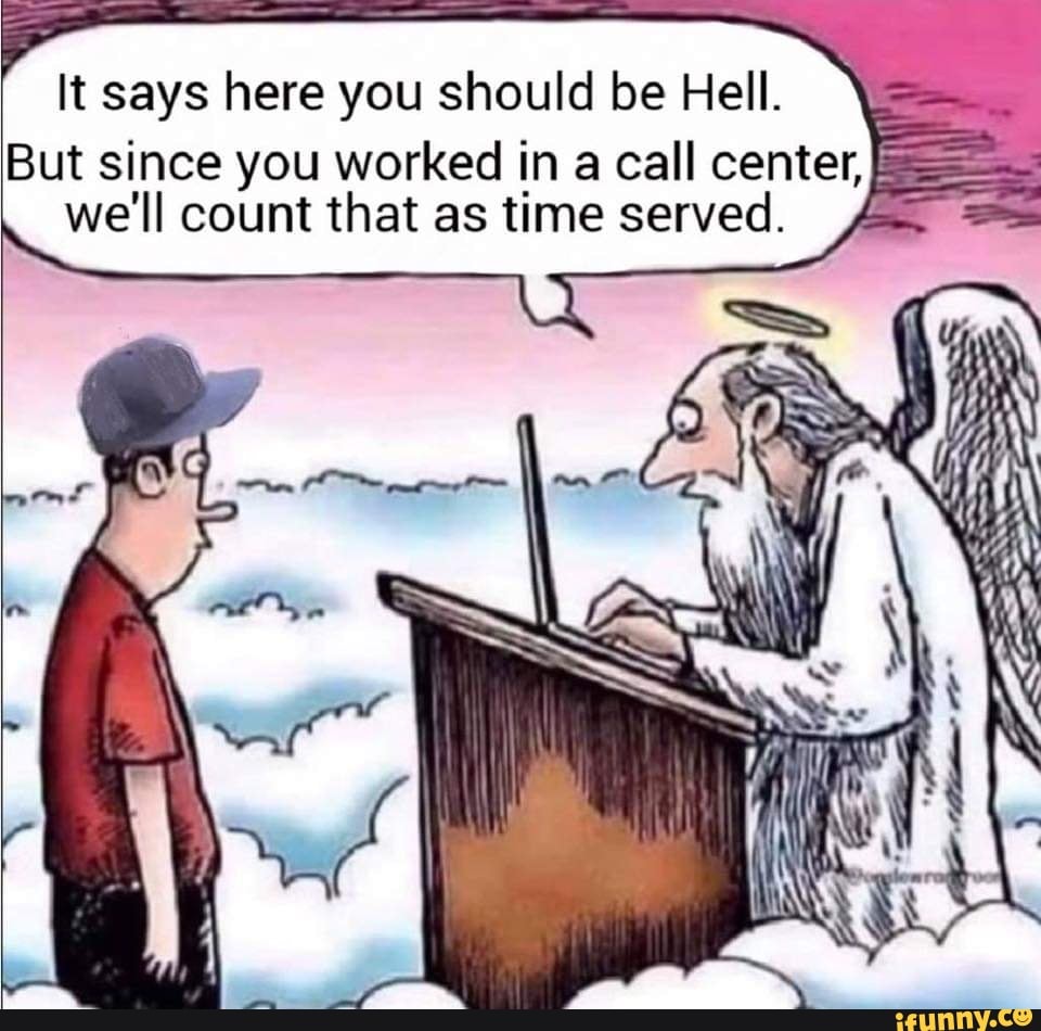 It says here you should be Hell. But since you worked i_n a call center ...