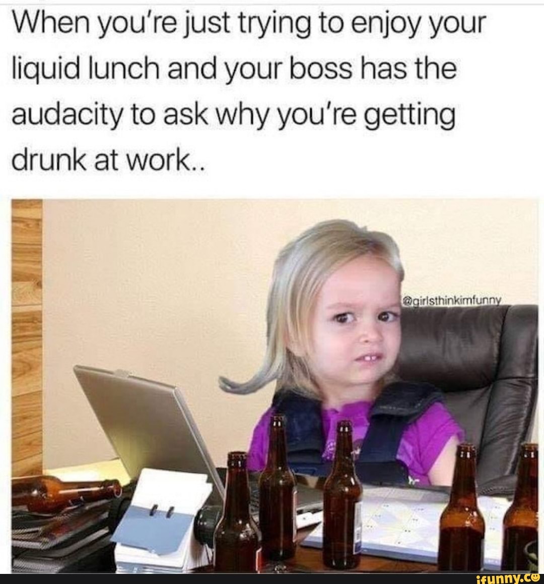 Liquid Lunch Memes 112 Funniest Coworker Memes Guaranteed To Make You