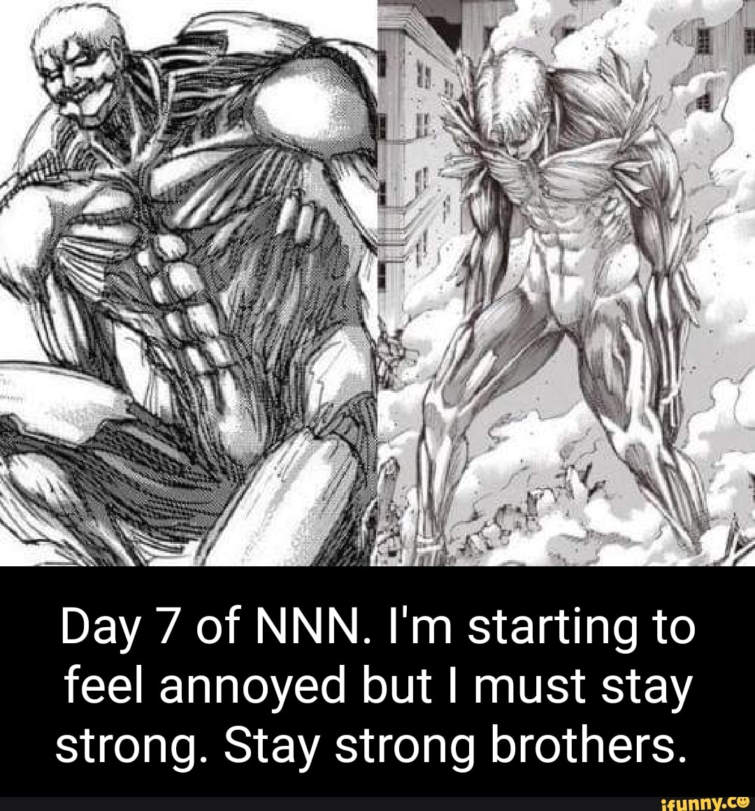 An Day 7 of NNN. I'm starting to feel annoyed but I must stay strong ...