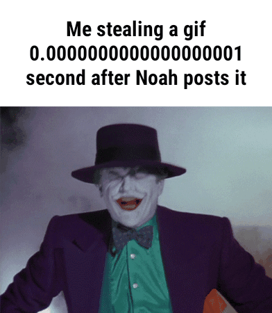 Me stealing a gif 0.0000000000000000001 second after Noah posts it - iFunny