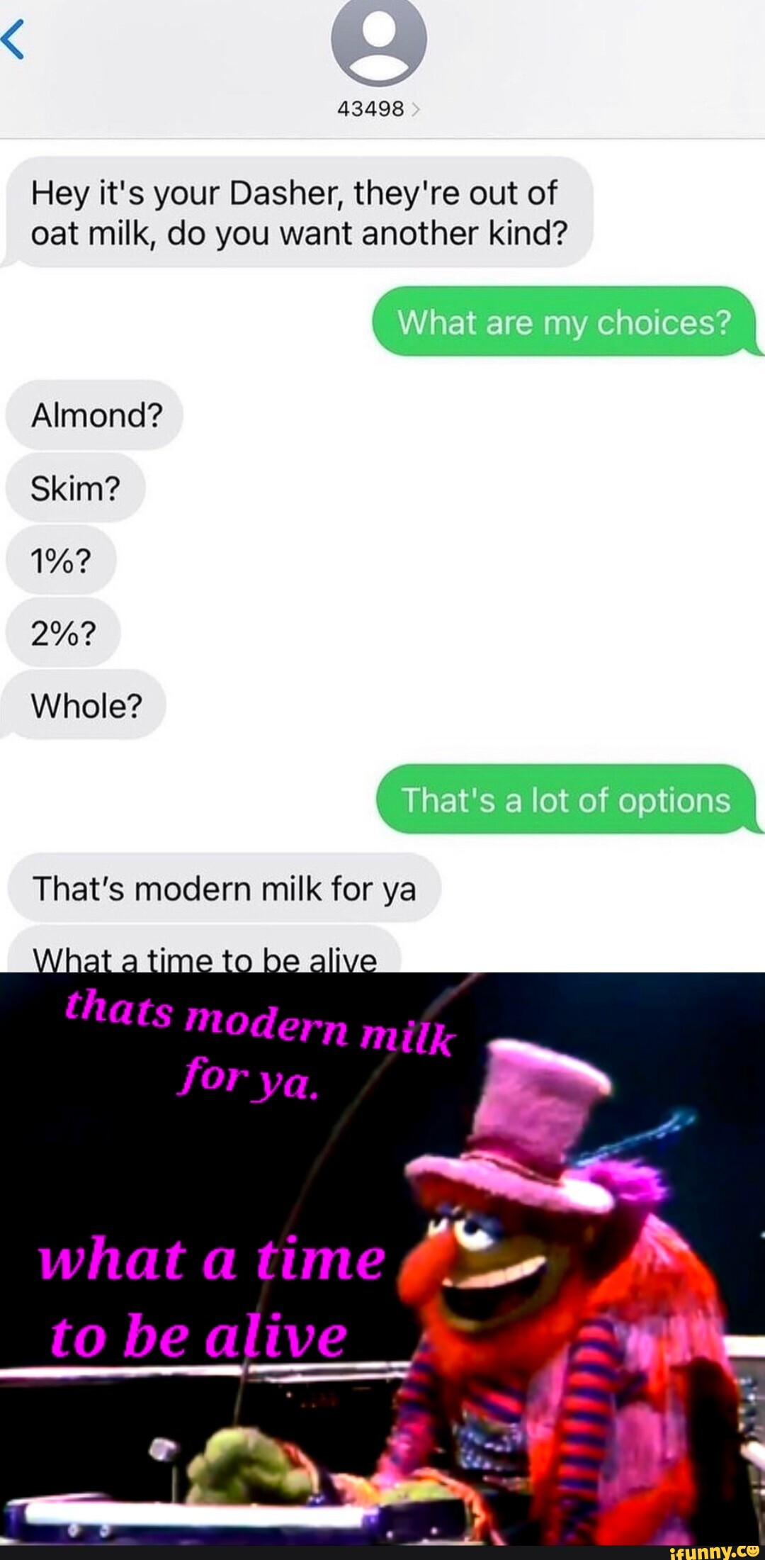 43498 Hey it's your Dasher, they're out of oat milk, do you want ...