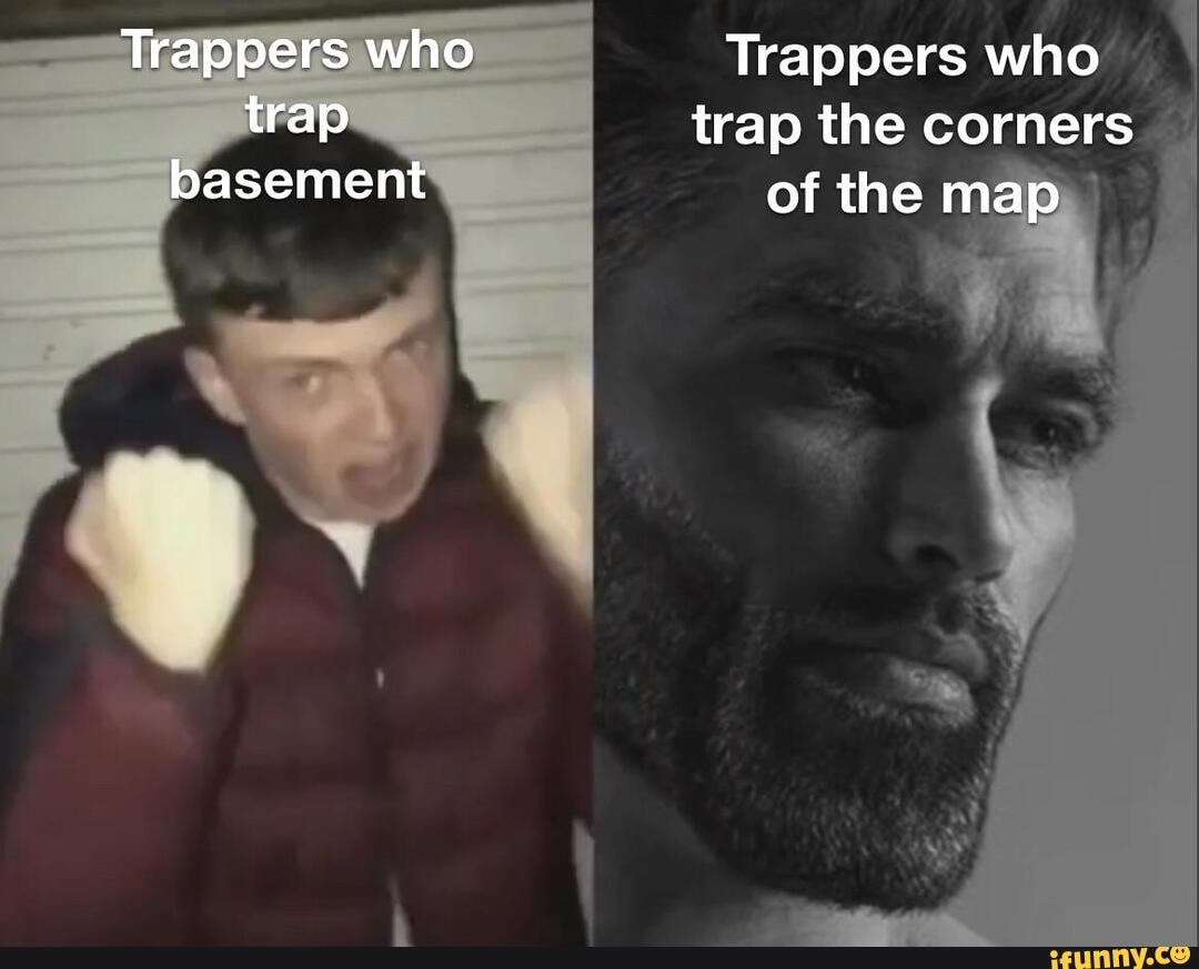 Trappers who Trappers who trap trap the corners basement of the map ...