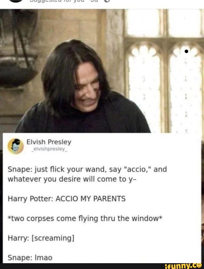 Elvish Presley Snape: just flick your wand, say "accio," and whatever ...