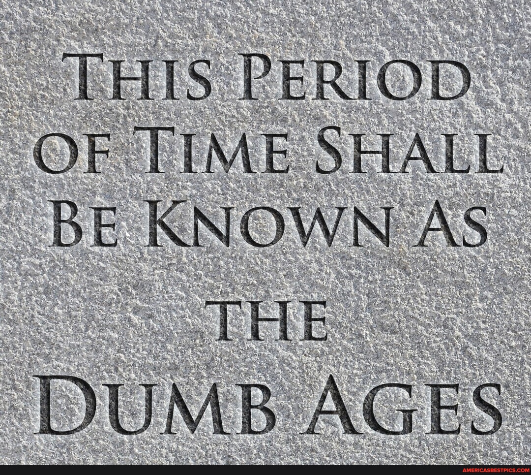 THIs PERIOD: 'OF TIME SHALL- BE KNOWN AS THES DUMB AGE - America’s best ...