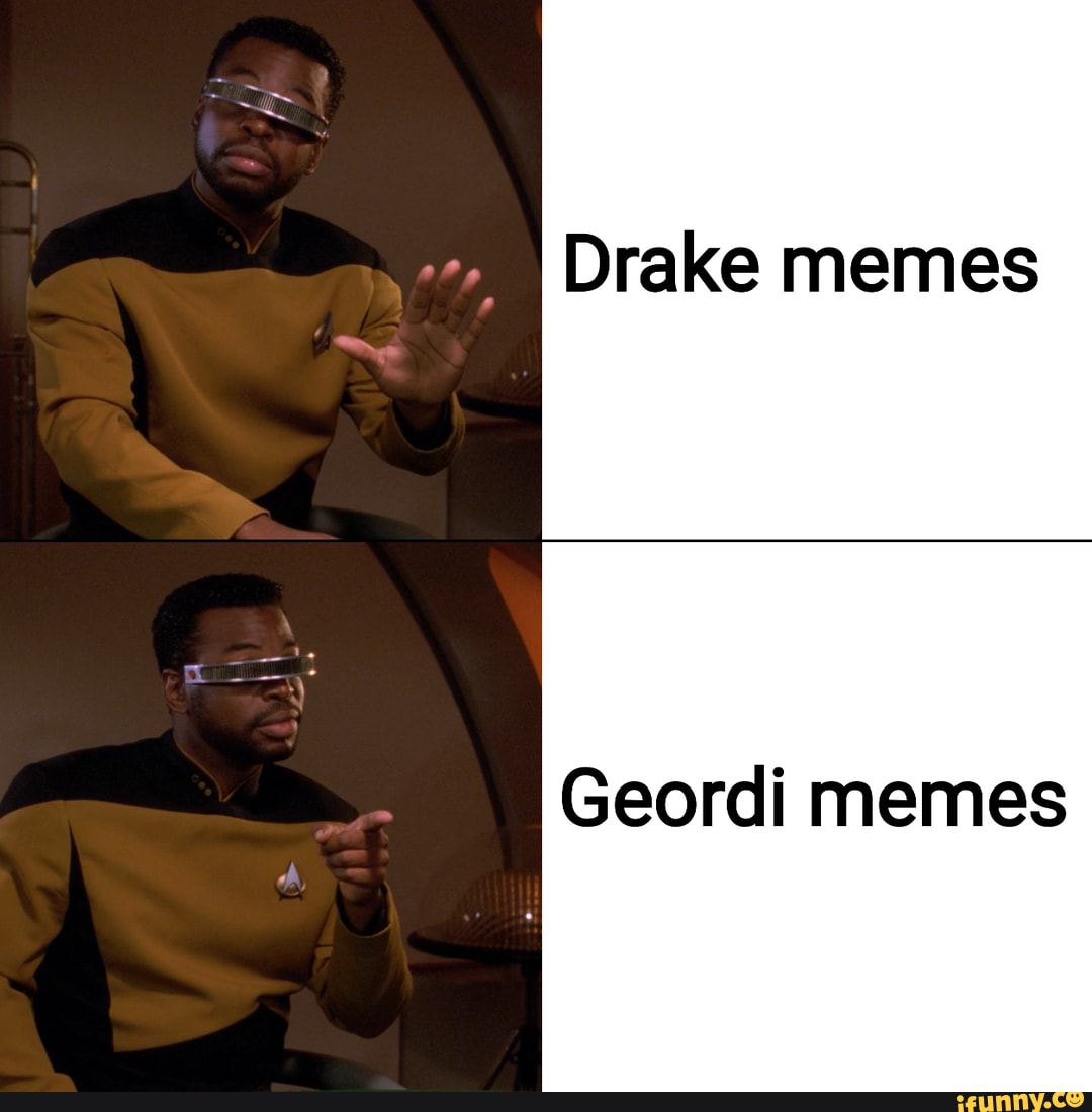 Drake memes Geordi memes - iFunny