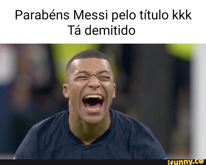 Parabéns Messi pelo título kkk Tá demitido - )