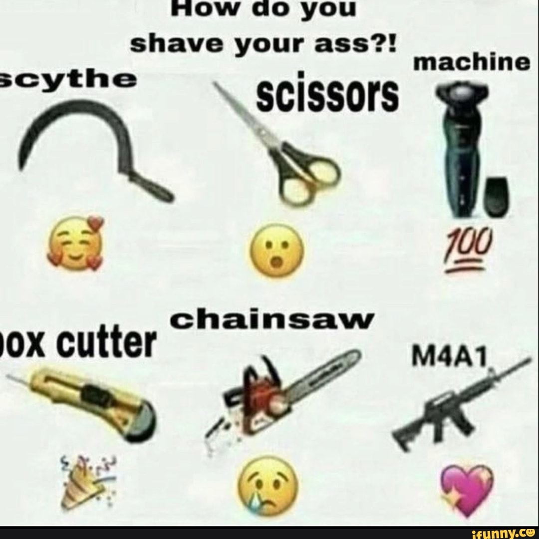 Mow ao you shave your ass?! scissors machine is chainsaw ox cutter - iFunny