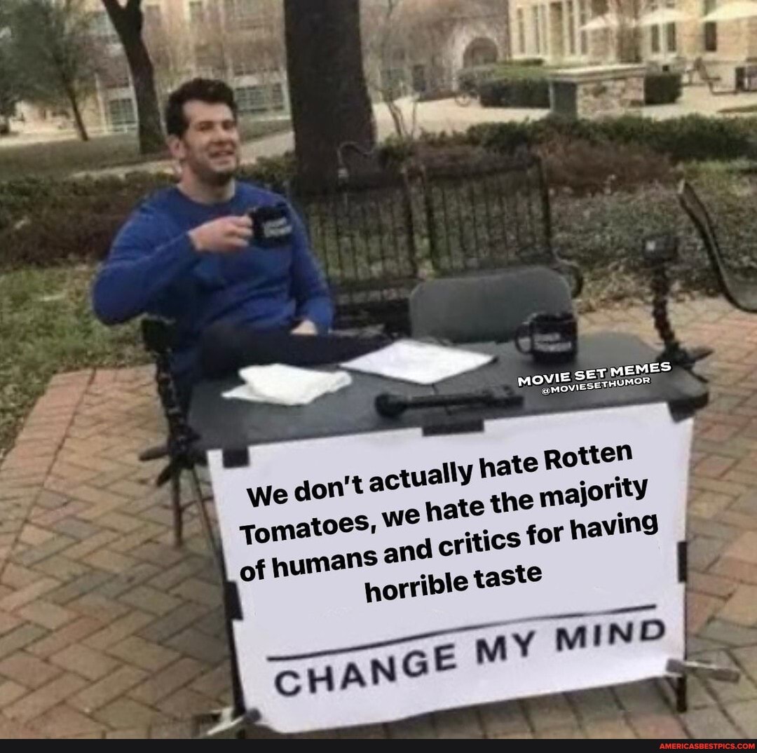 Hot take - movie SET MEMES actually hate Rotten we hat the majority ...