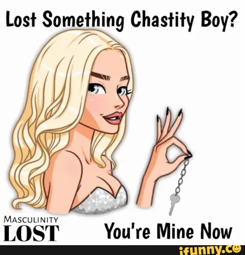 Lost Something Chastity Boy? MASCULINITY LOST You're Mine Now - iFunny
