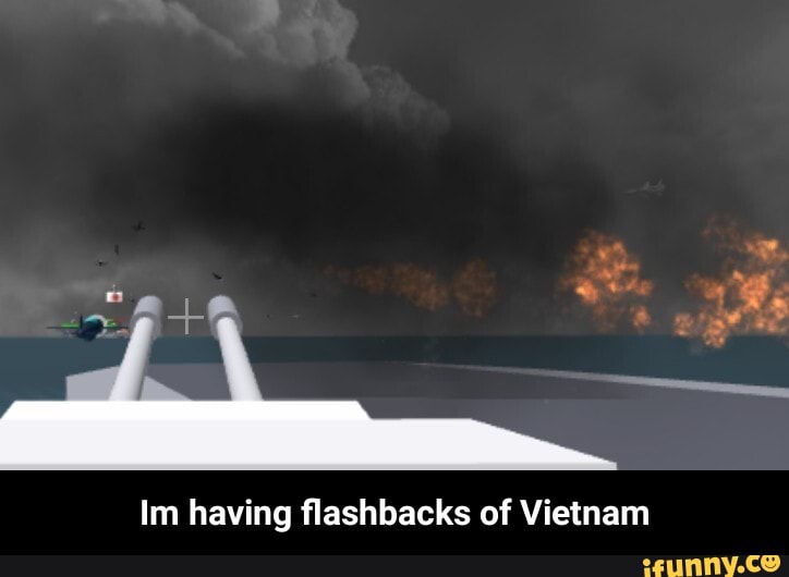 Im having flashbacks of Vietnam - Im having flashbacks of Vietnam - iFunny