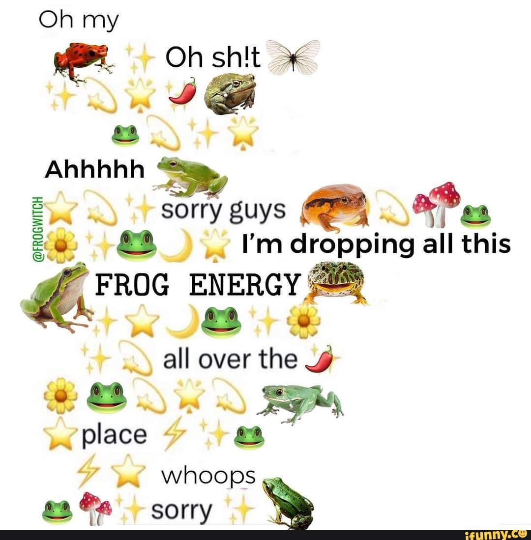 Huge frog energy this spring to all - Oh my Ohshit @.)\7 ww Ahhhhh ...