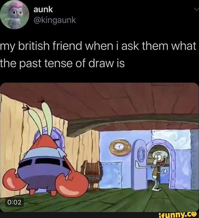 Aunk @kingaunk my british friend when ask them what the past tense of ...