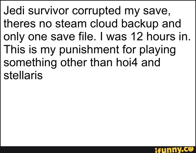 Jedi survivor corrupted my save, theres no steam cloud backup and only ...