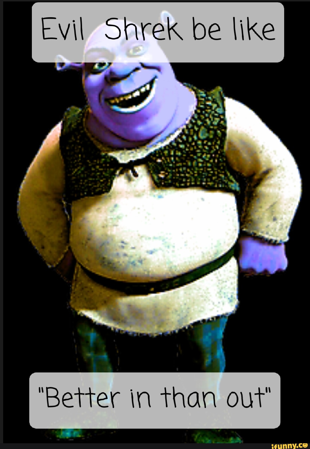 Evil Shrek be like I I "Better in than out" - iFunny
