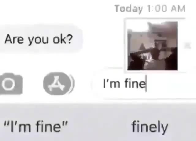 are-you-ok-i-m-fine-i-m-fine-finely