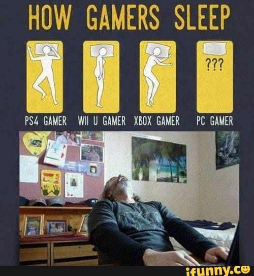 HOW GAMERS SLEEP GAMER U GAMER XBOX GAMER PC GAMER - iFunny