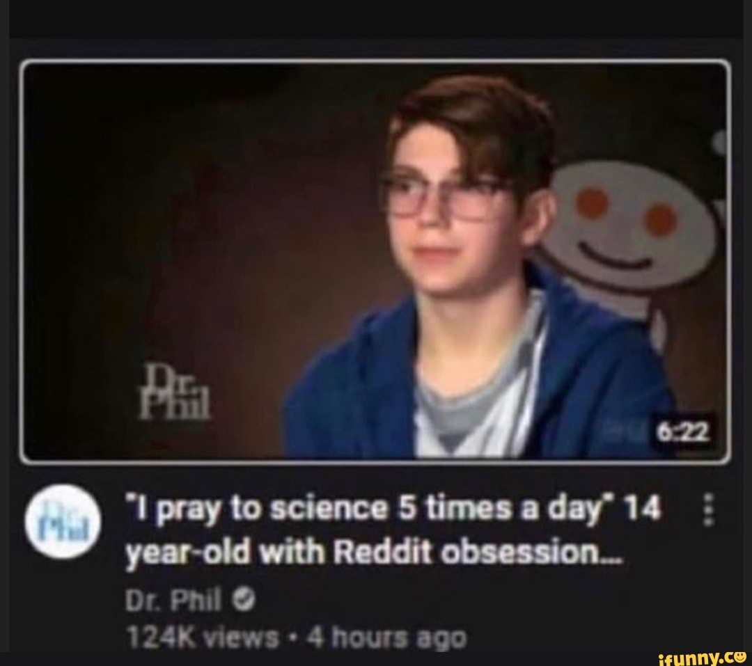"I pray to science 5 times a day" 14 year-old with Reddit obsession ...