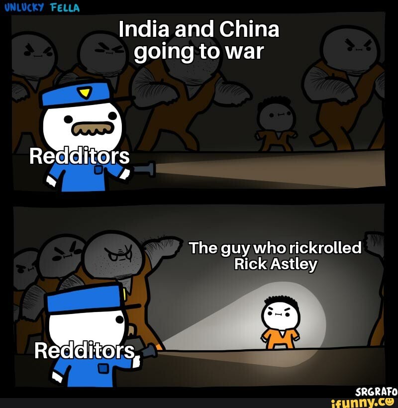 India and China going to war Redditors The guy whorickrolled Rick ...