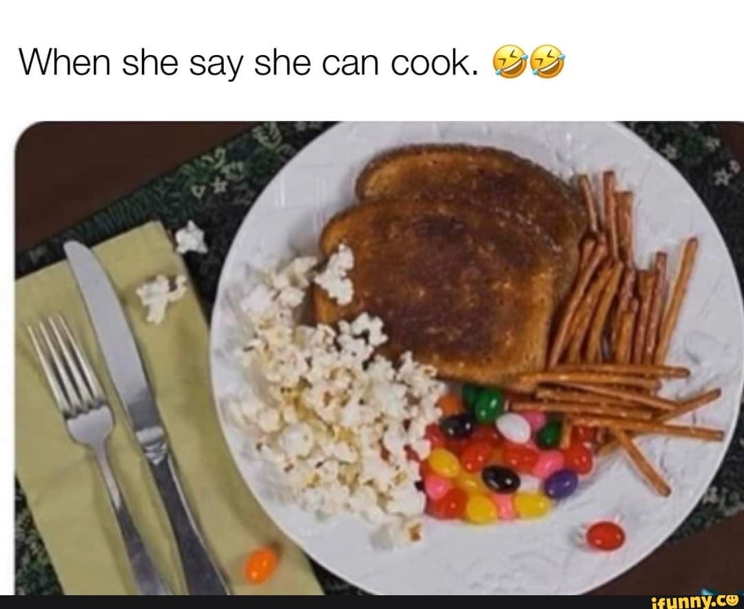 When she say she can cook. - iFunny