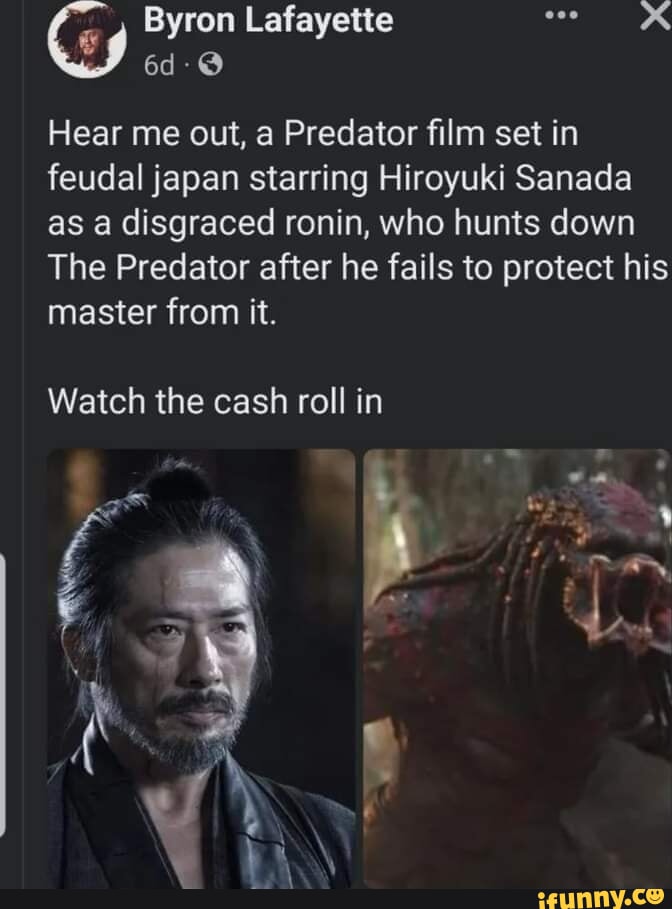 Byron Lafayette Hear me out, a Predator film set in feudal japan ...