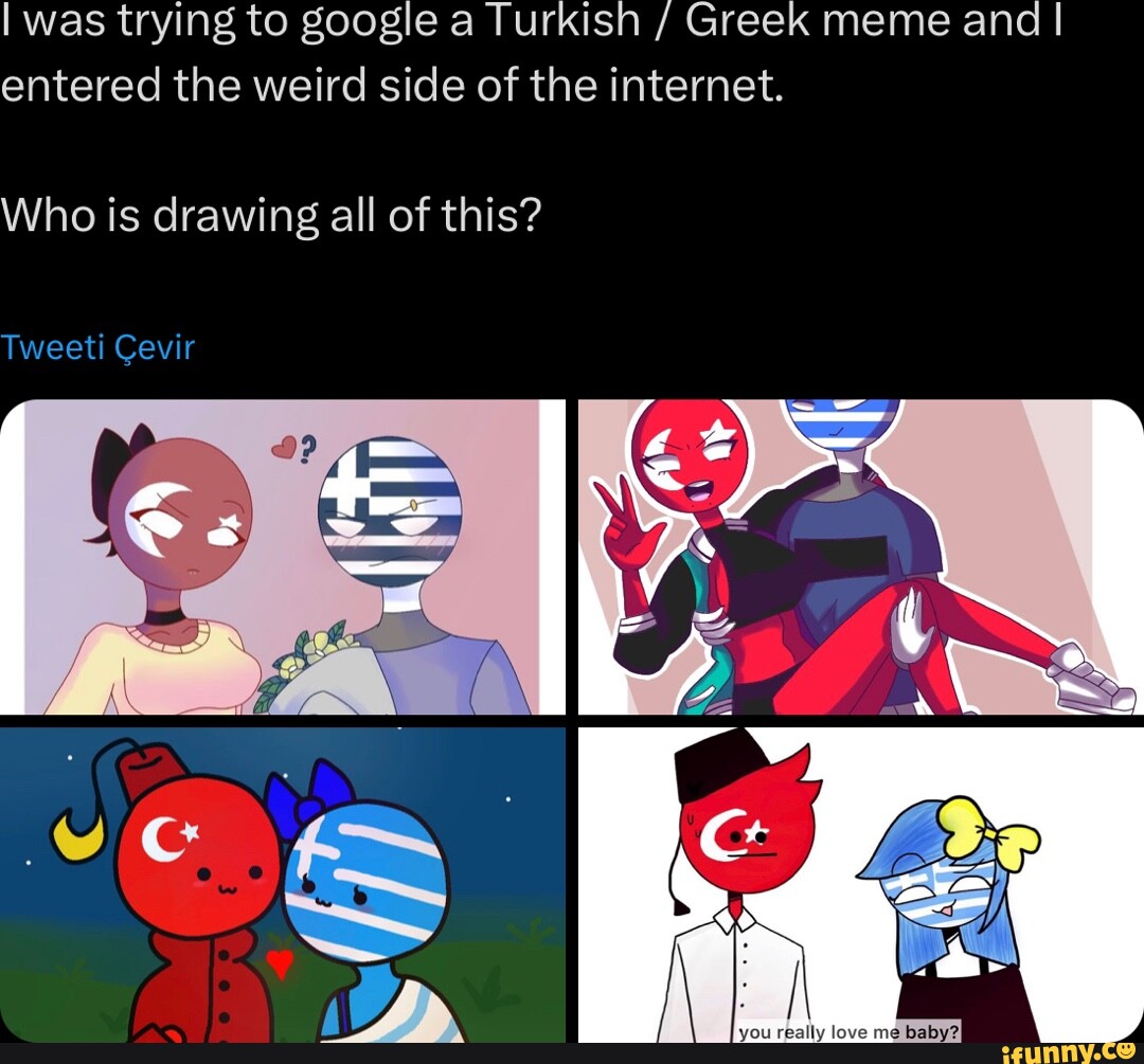 I was trying to google a Turkish / Greek meme and I entered the weird ...