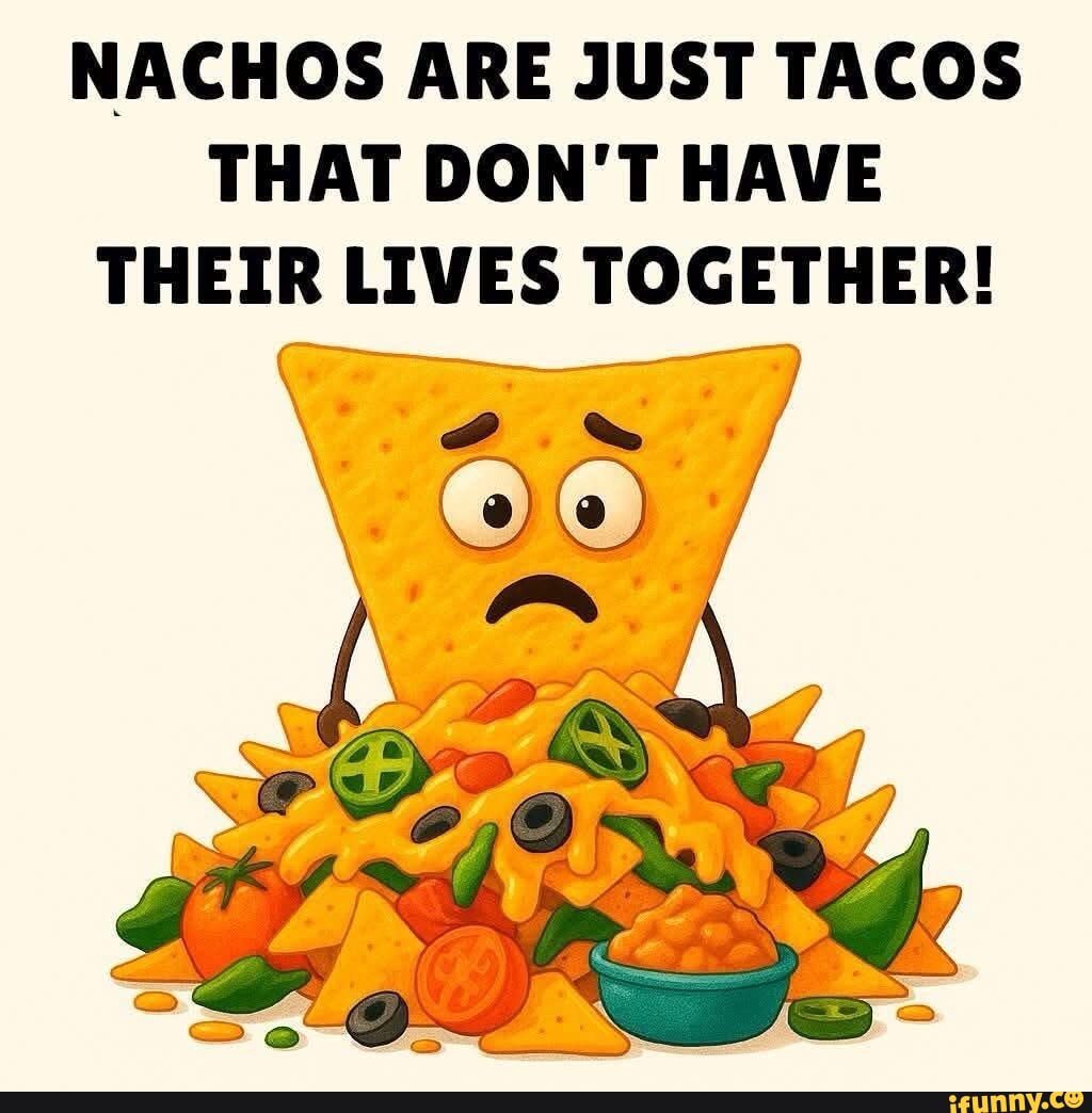 Nachos memes. Best Collection of funny Nachos pictures on iFunny