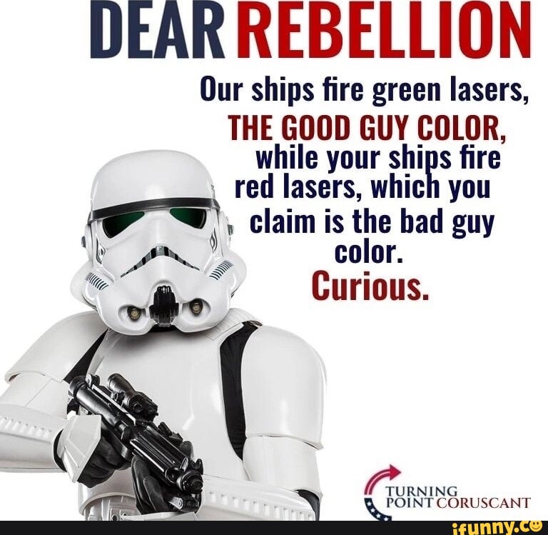 DEAR REBELLION Our ships fire green lasers, THE GOOD GUY COLOR, while ...