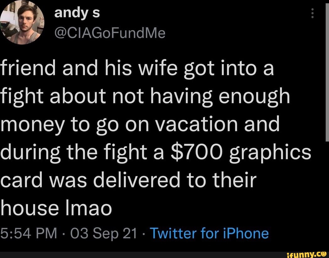 @ClAGoFundMe andy friend and his wife got into a fight about not having ...