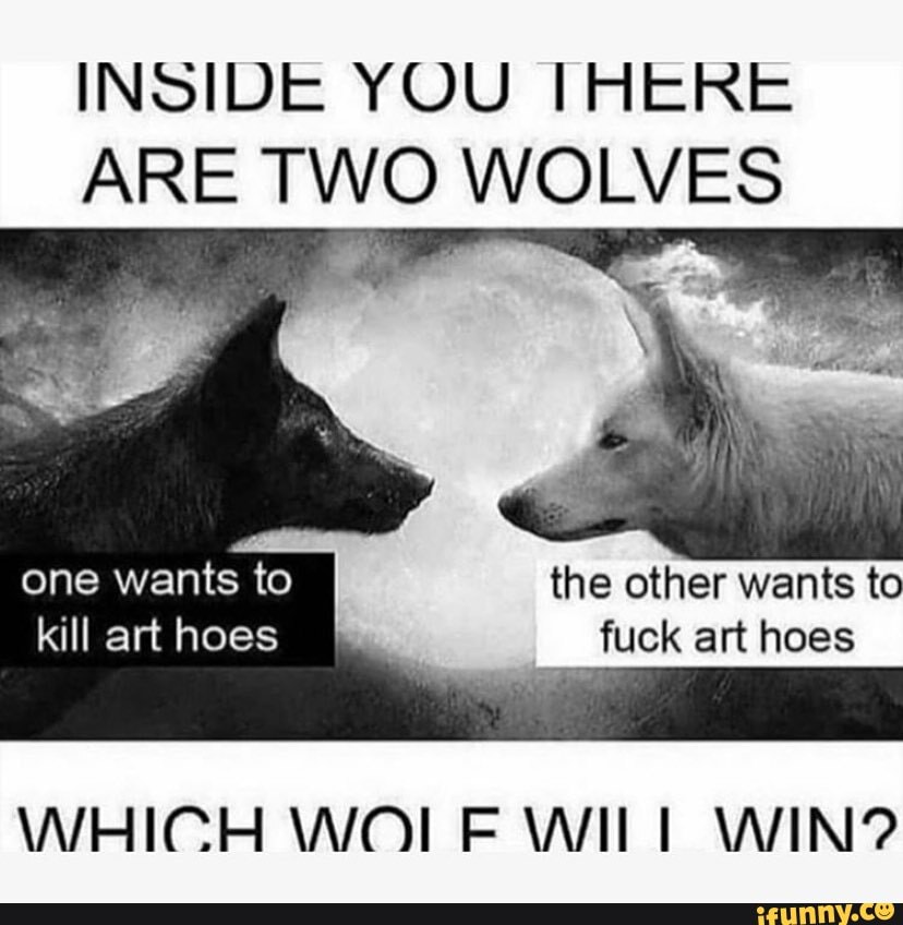 INSIDE YOU THERE ARE TWO WOLVES WHICH WOLF WILT WIN? - iFunny
