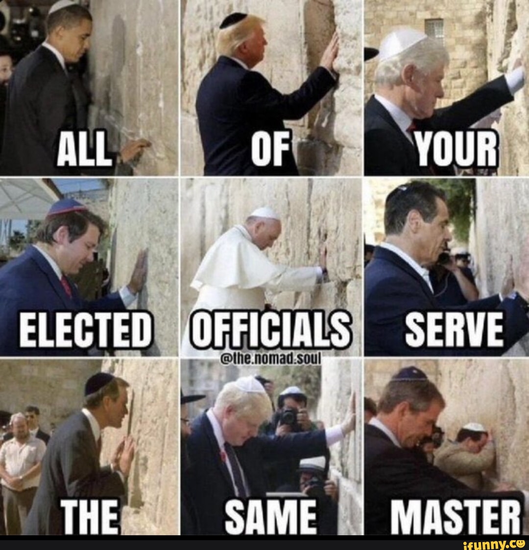 ALL OOF ~-sSYOUR ELECTED OFFICIALS SERVE THE SAME MASTER - iFunny
