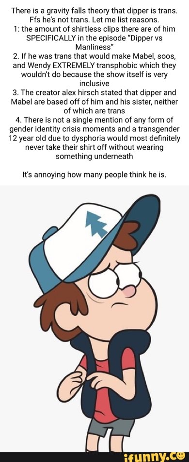 There is a gravity falls theory that dipper is trans. Ffs he's not ...
