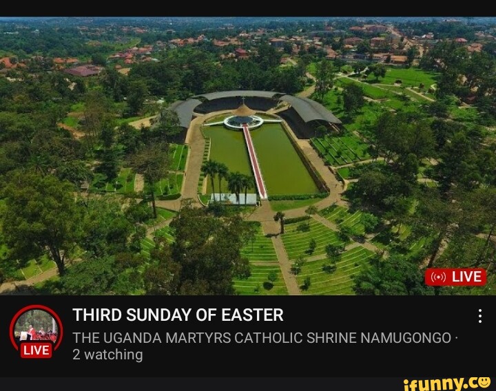 THIRD SUNDAY OF EASTER THE UGANDA MARTYRS CATHOLIC SHRINE NAMUGONGO ...