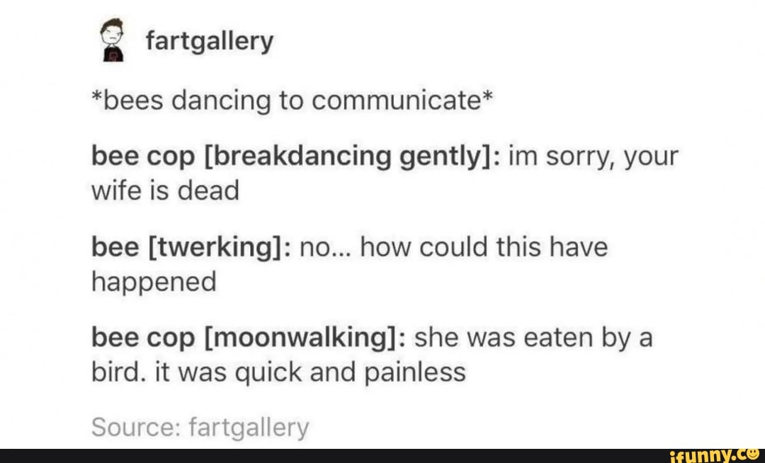 (2 *bees dancing to communicate" bee cop [breakdancing gently]: im ...