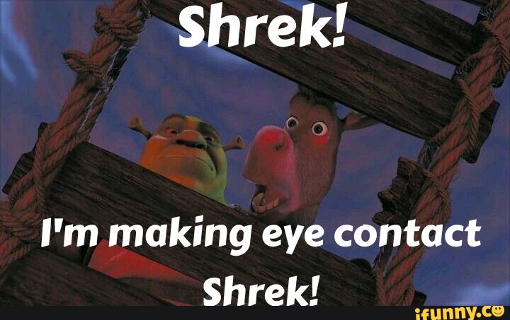Shrek Im Making Eye Contact Shrek Ifunny