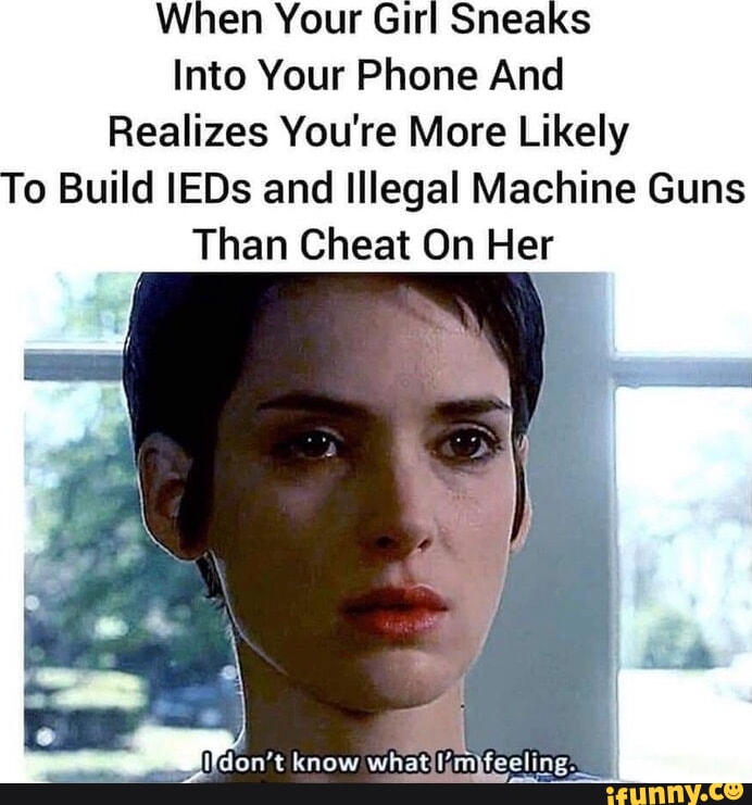 When Your Girl Sneaks Into Your Phone And Realizes You're More Likely ...