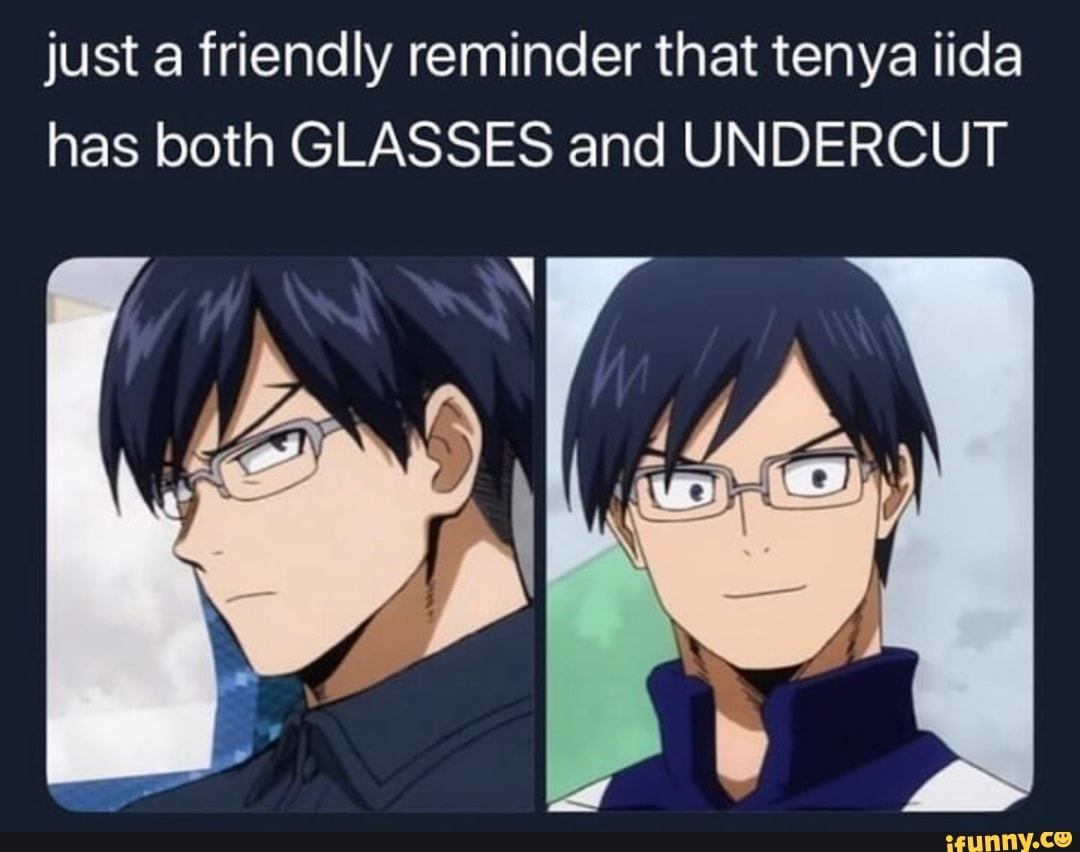 Just a friendly reminder that tenya iida has both GLASSES and UNDERCUT ...