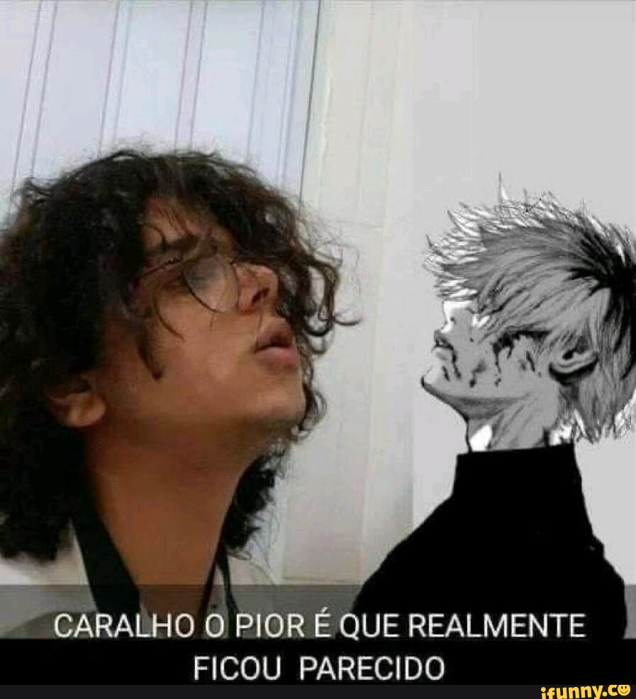 CARALHO PIOR É QUE REALMENTE I FICOU PARECIDO - iFunny
