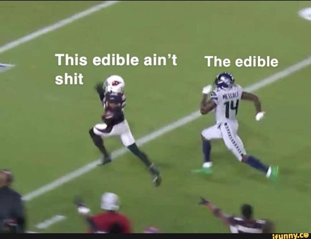 This edible ain't The edible shit The edible - iFunny