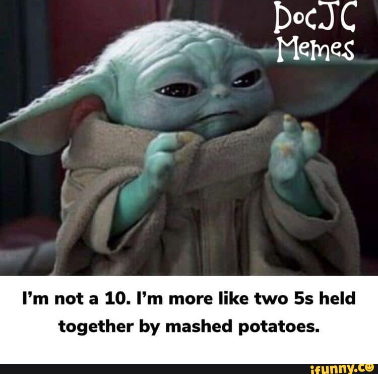 Dec JC Memes I'm not a 10. I'm more like two Ss held together by mashed ...