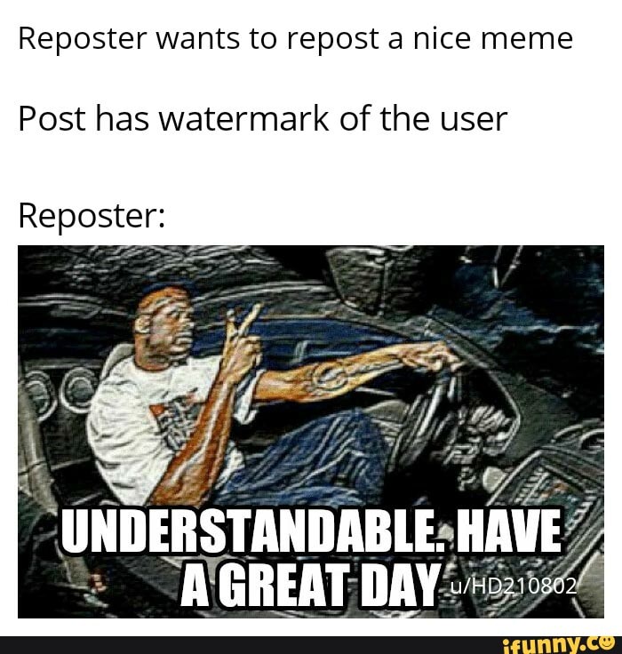 Reposter wants to repost a nice meme Post has watermark of the user ...