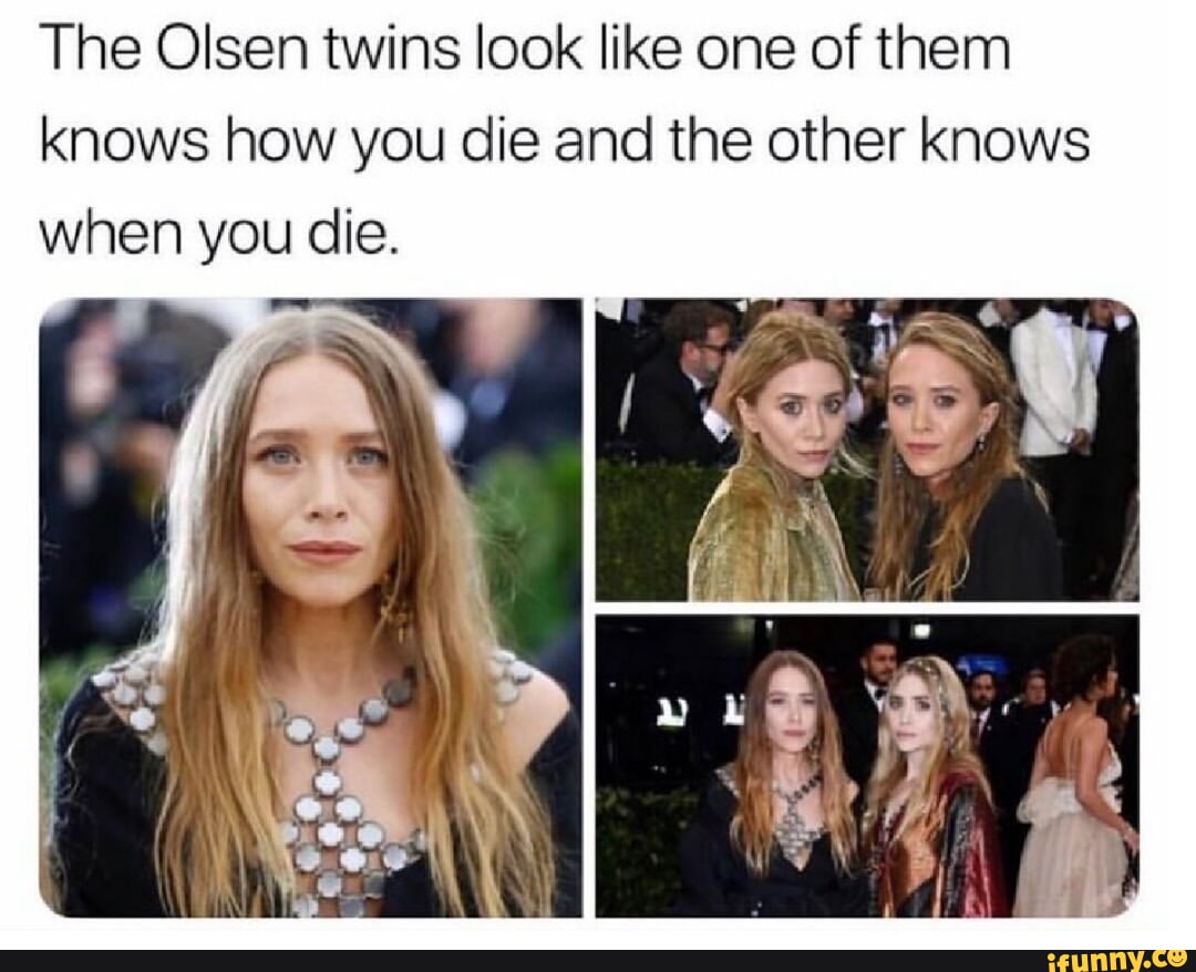 The Olsen twins look like one of them knows how you die and the other ...