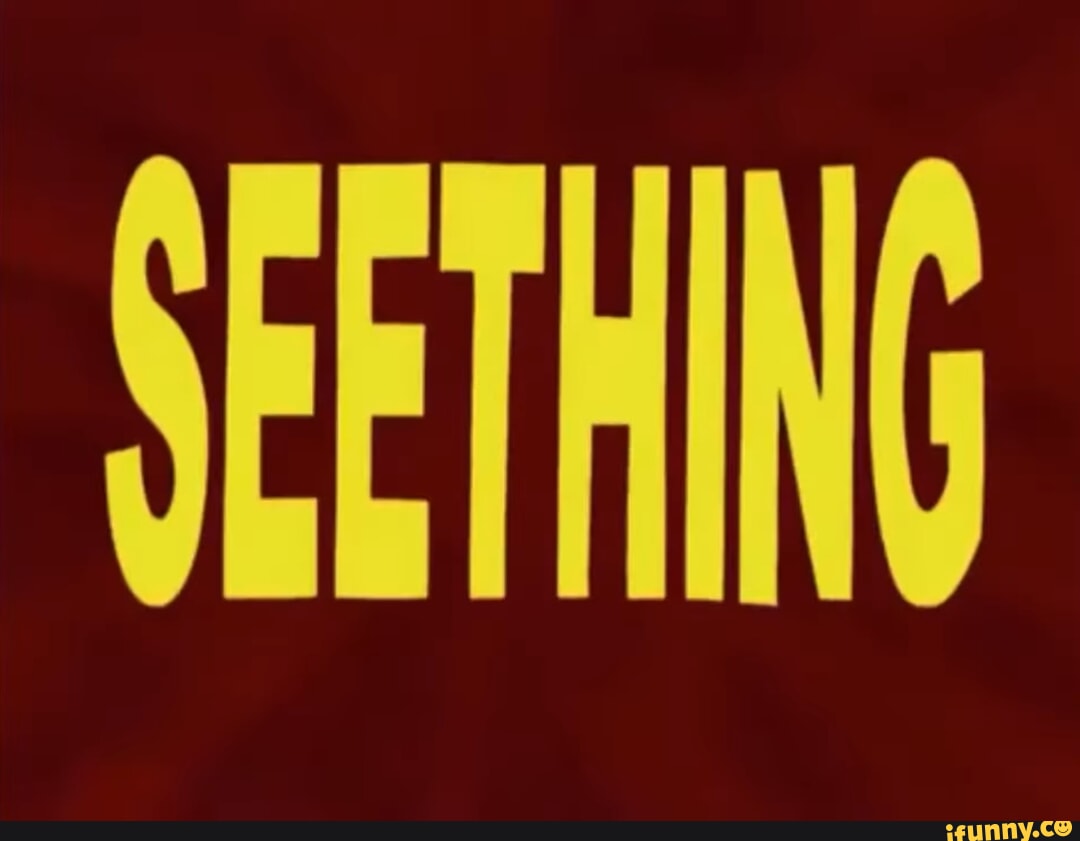 Seeth memes. Best Collection of funny Seeth pictures on iFunny