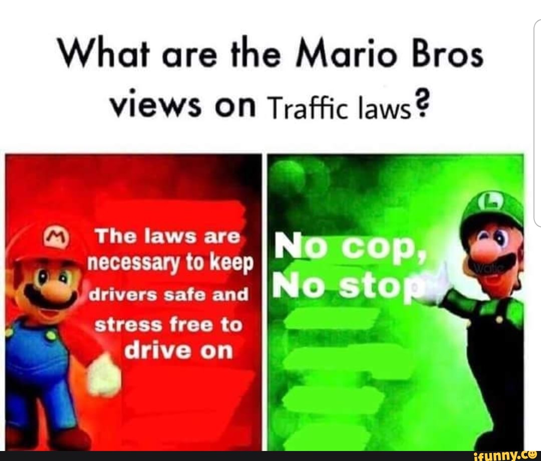 What are the Mario Bros views ON Traffic laws? The laws are necessary ...