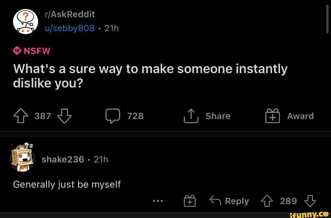 NSFW What's a sure way to make someone instantly dislike you? 387 CC ...