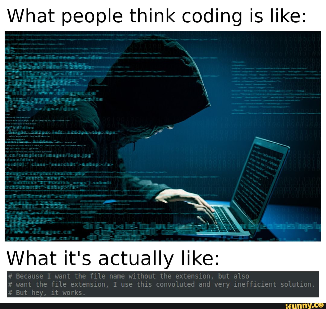 What people think coding is like: What it's actually like: # Because I ...