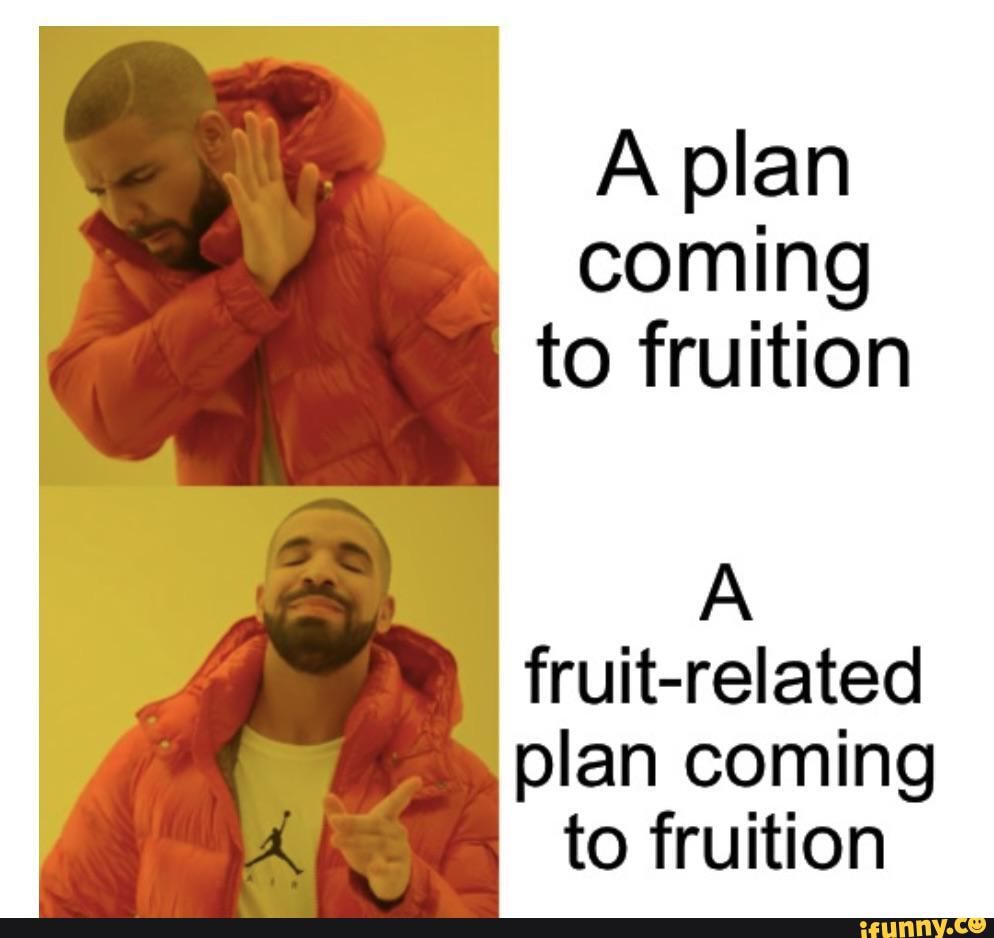 A plan coming to fruition fruit-related plan coming to fruition - iFunny