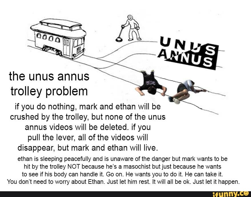 The unus annus trolley problem if you do nothing, mark and ethan will ...