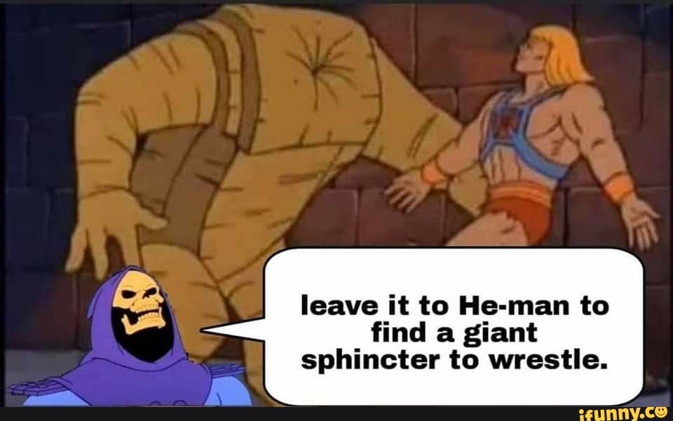 Leave it to He-man to find a giant sphincter to wrestle. - iFunny