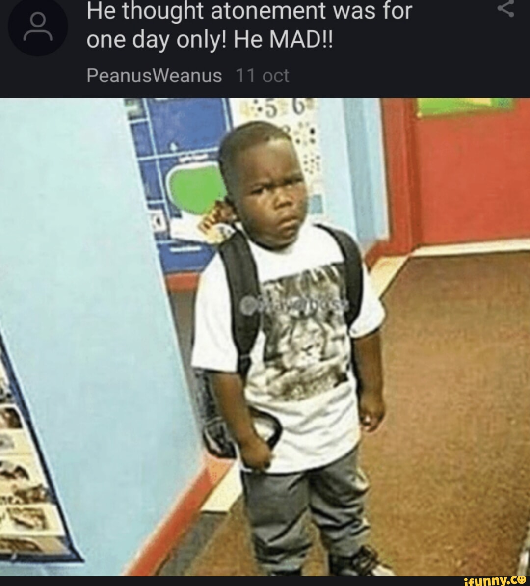 He thought atonement was for one day only! He MAD!! PeanusWeanus 11 oct ...